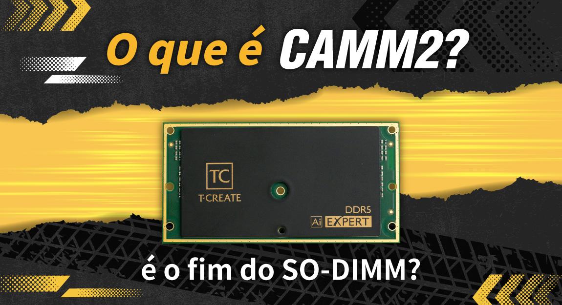 Compreendendo o CAMM2: é o fim do SO-DIMM?